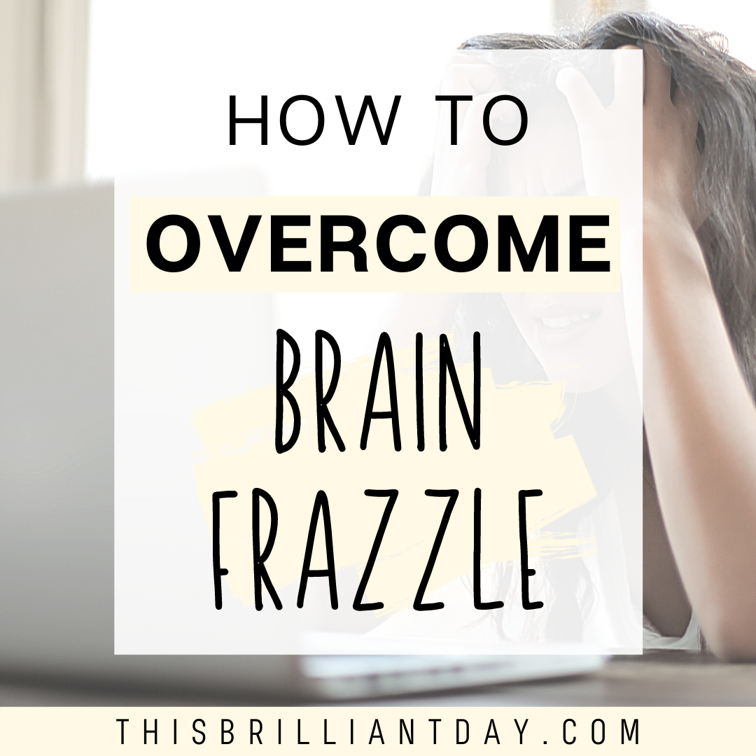 How to Overcome 'Brain Frazzle' - This Brilliant Day