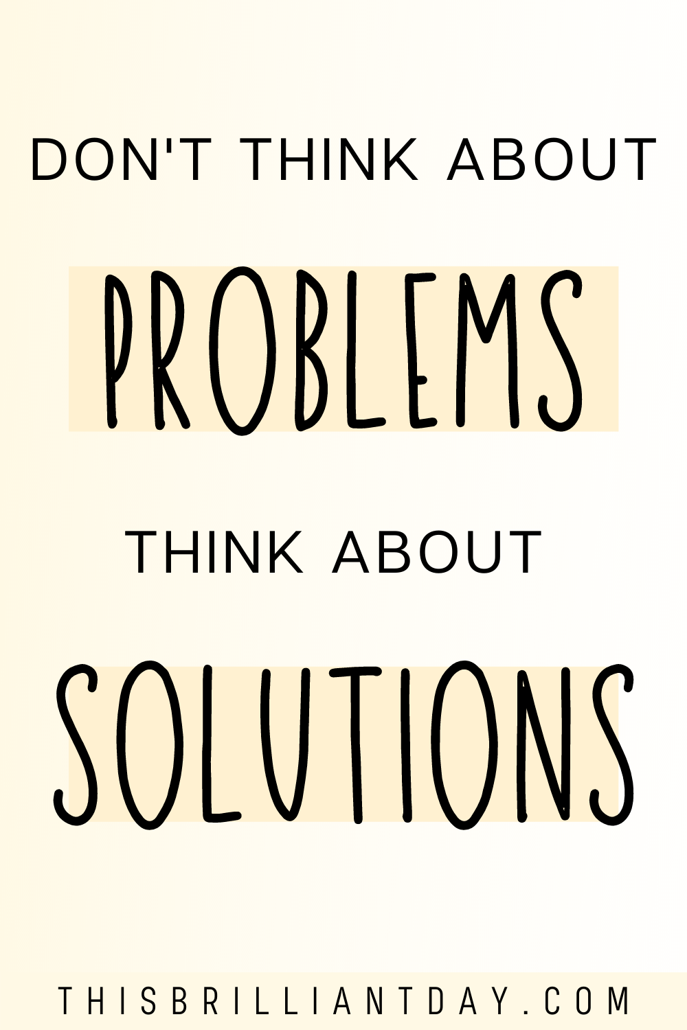 Don’t Think About Problems; Think About Solutions - This Brilliant Day