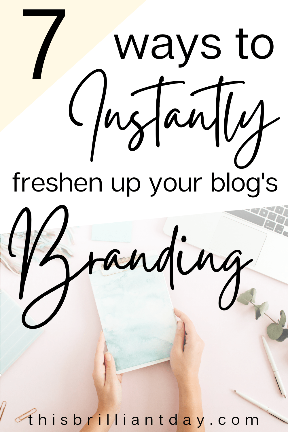 7 Ways To Instantly Freshen Up Your Blog’s Branding - This Brilliant Day
