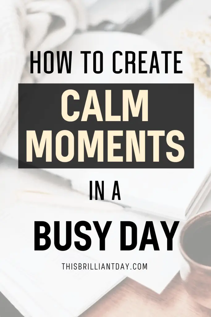 How To Create Calm Moments In A Busy Day - This Brilliant Day